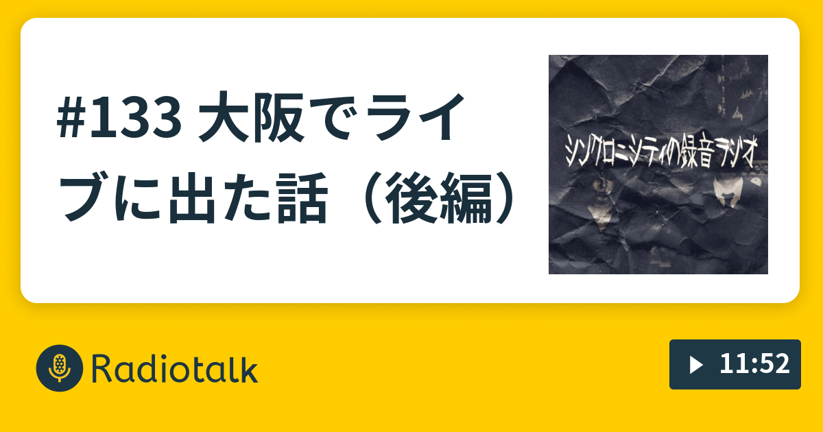 #133 大阪でライブに出た話（後編） - シンクロニシティの録音ラジオ - Radiotalk(ラジオトーク)