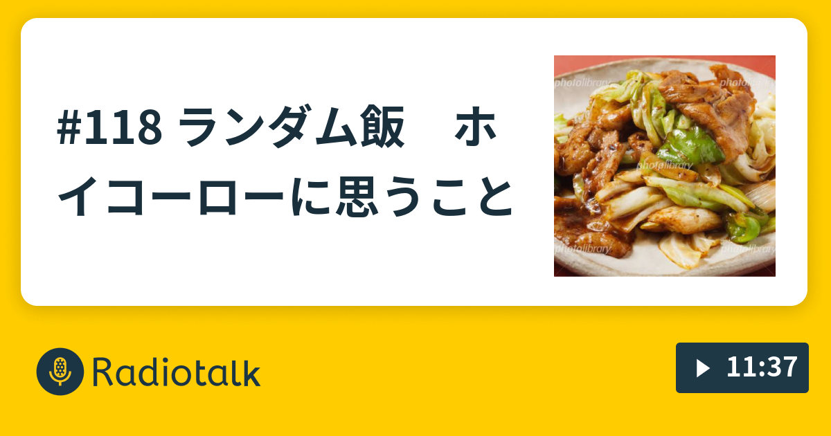 #118 ランダム飯 ホイコーローに思うこと - タイムキーパーの最後にボール当たった人がボール片付けることな！ - Radiotalk(ラジオトーク)