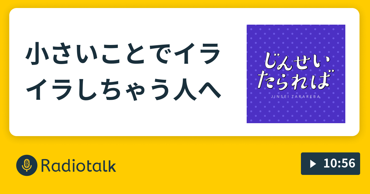 小さいことでイライラしちゃう人へ - たらればラジオ - Radiotalk(ラジオトーク)