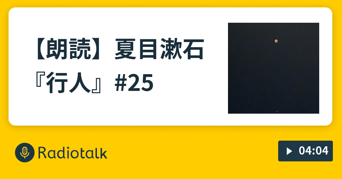 【朗読】夏目漱石『行人』#25 - アリスと雨宿りをする場所 - Radiotalk(ラジオトーク)