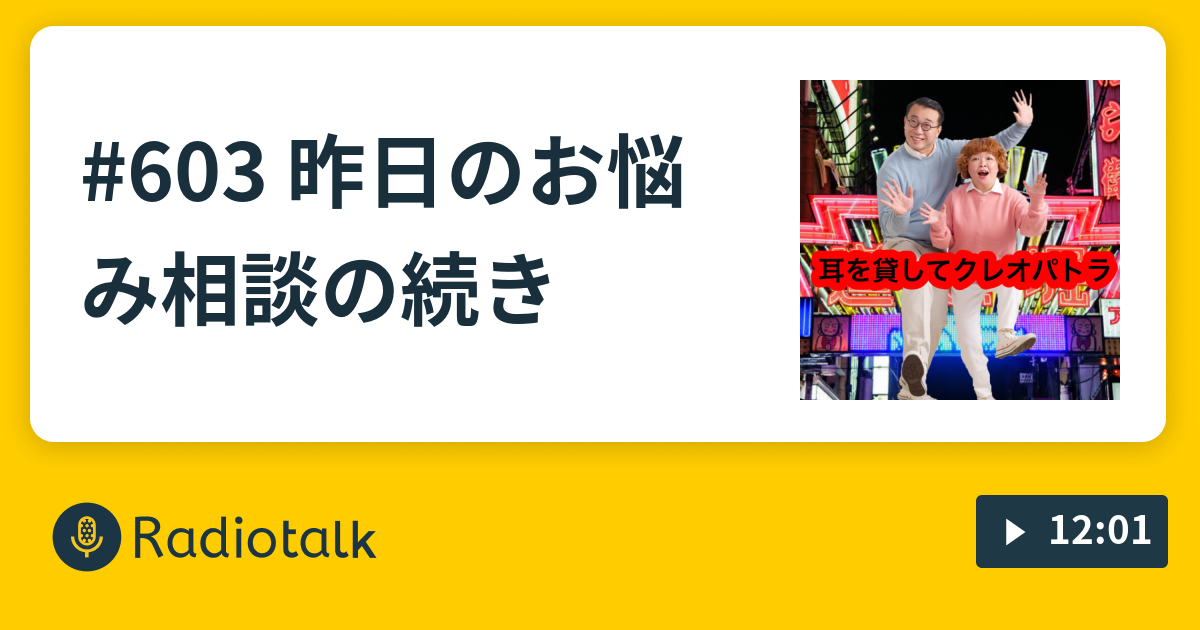 #603 昨日のお悩み相談の続き - オーサカクレオパトラの耳を貸してクレオパトラ - Radiotalk(ラジオトーク)