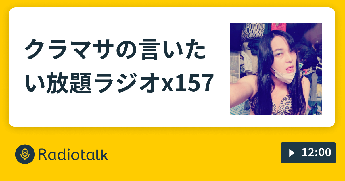 クラマサの言いたい放題ラジオx157 - クラマサの言いたい放題ニュースラジオ♪ - Radiotalk(ラジオトーク)
