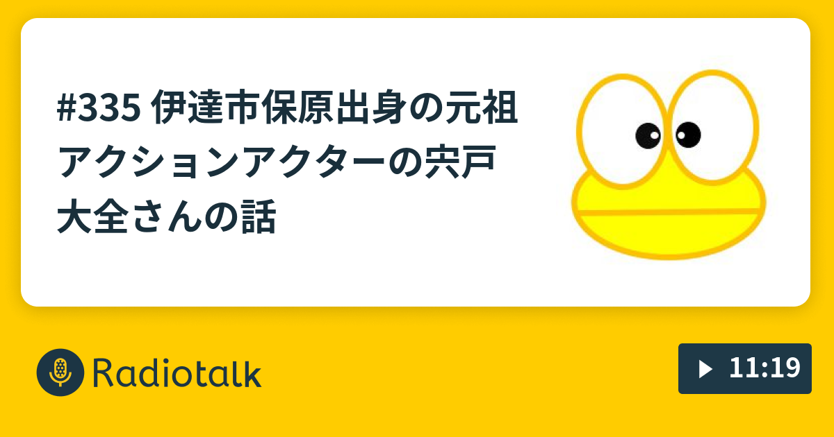 #335 伊達市保原出身の元祖アクションアクターの宍戸大全さんの話 - ピョン吉の航星日誌 - Radiotalk(ラジオトーク)