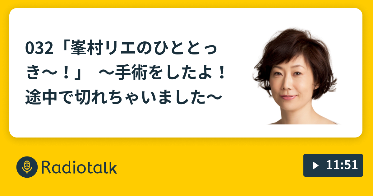 032「峯村リエのひととっき〜！」 〜手術をしたよ！途中で切れちゃいました〜 - シス・カンパニーの愉快なラジオ - Radiotalk(ラジオトーク)