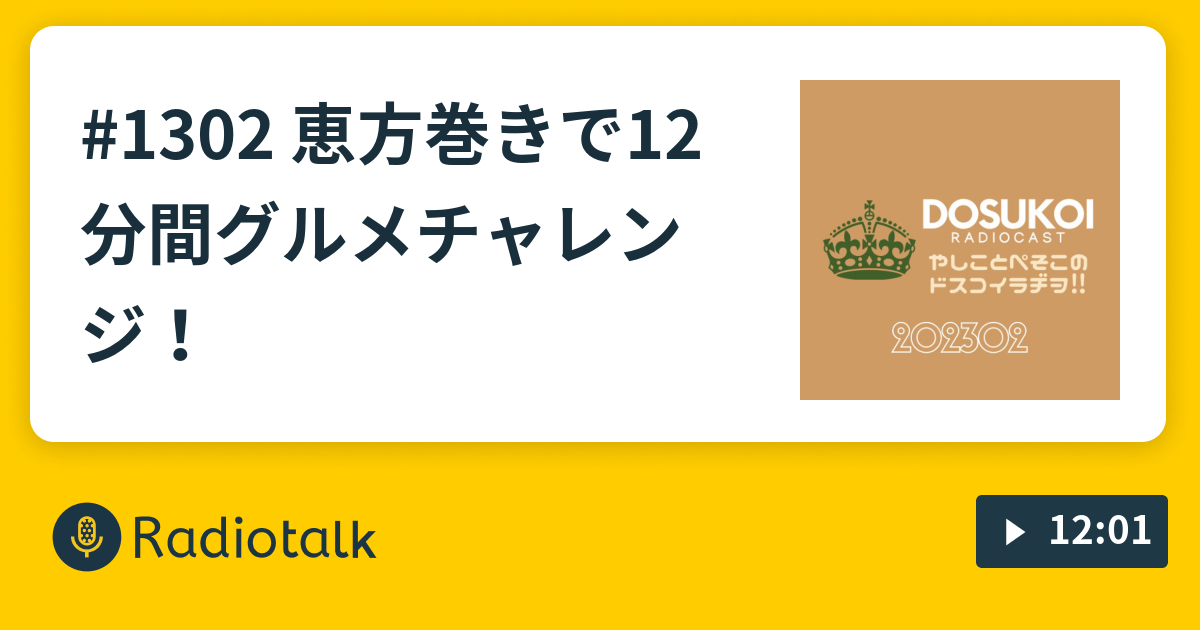 #1302 恵方巻きで12分間グルメチャレンジ！ - やしことぺそこのドスコイラヂヲ‼︎ - Radiotalk(ラジオトーク)