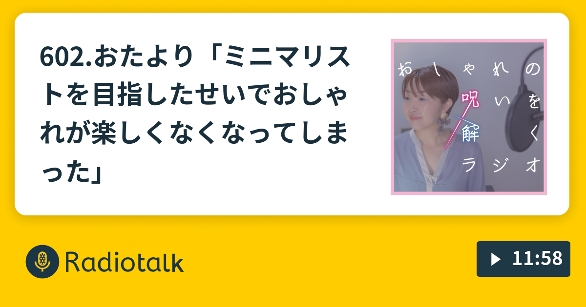 602.おたより「ミニマリストを目指したせいでおしゃれが楽しくなくなってしまった…」 - おしゃれの呪いを解くラジオ - Radiotalk(ラジオトーク)