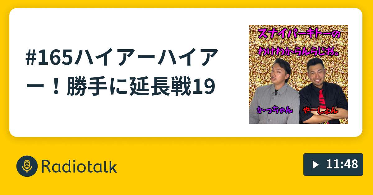 #165ハイアーハイアー！勝手に延長戦19 - スナイパーキトーのわけわからんらじお。 - Radiotalk(ラジオトーク)