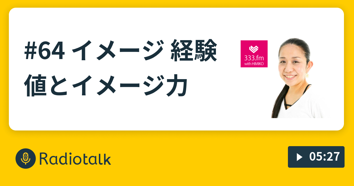 #64 イメージ② 経験値とイメージ力 - 333fm with HIMIKO - Radiotalk(ラジオトーク)