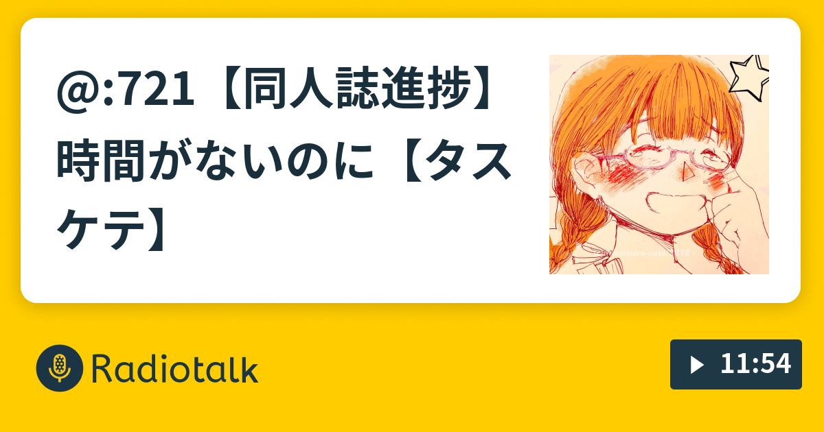 @:721【同人誌進捗】時間がないのに【タスケテ】 - まみすけのどうしようラジオ - Radiotalk(ラジオトーク)