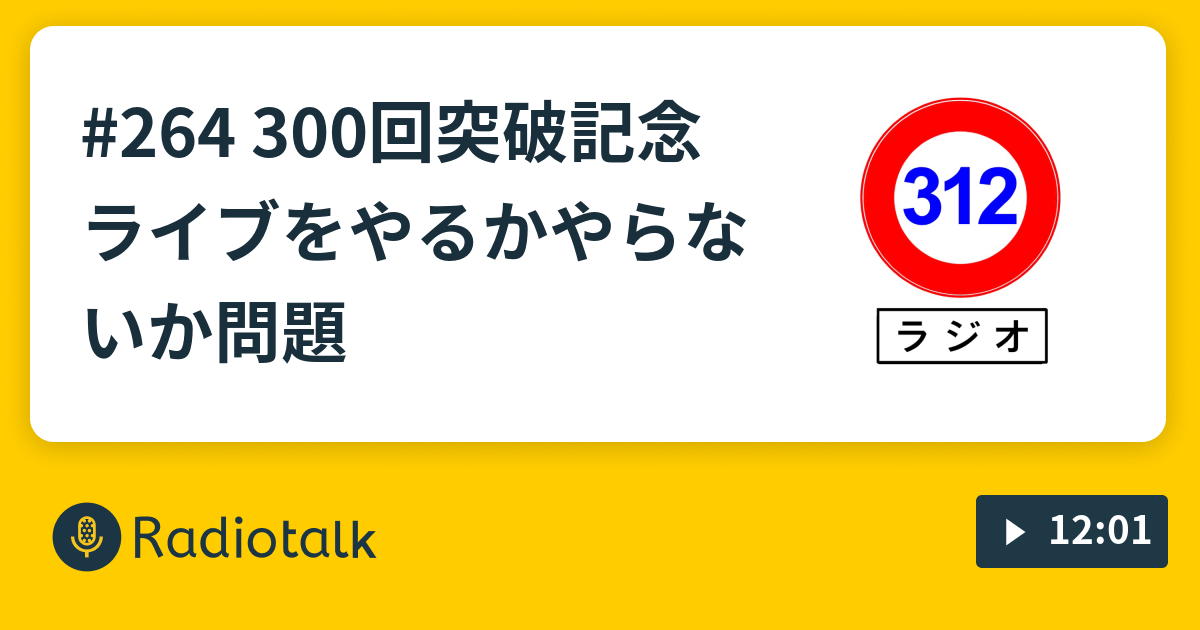 #264 300回突破記念ライブをやるかやらないか問題 - 312ラジオ - Radiotalk(ラジオトーク)