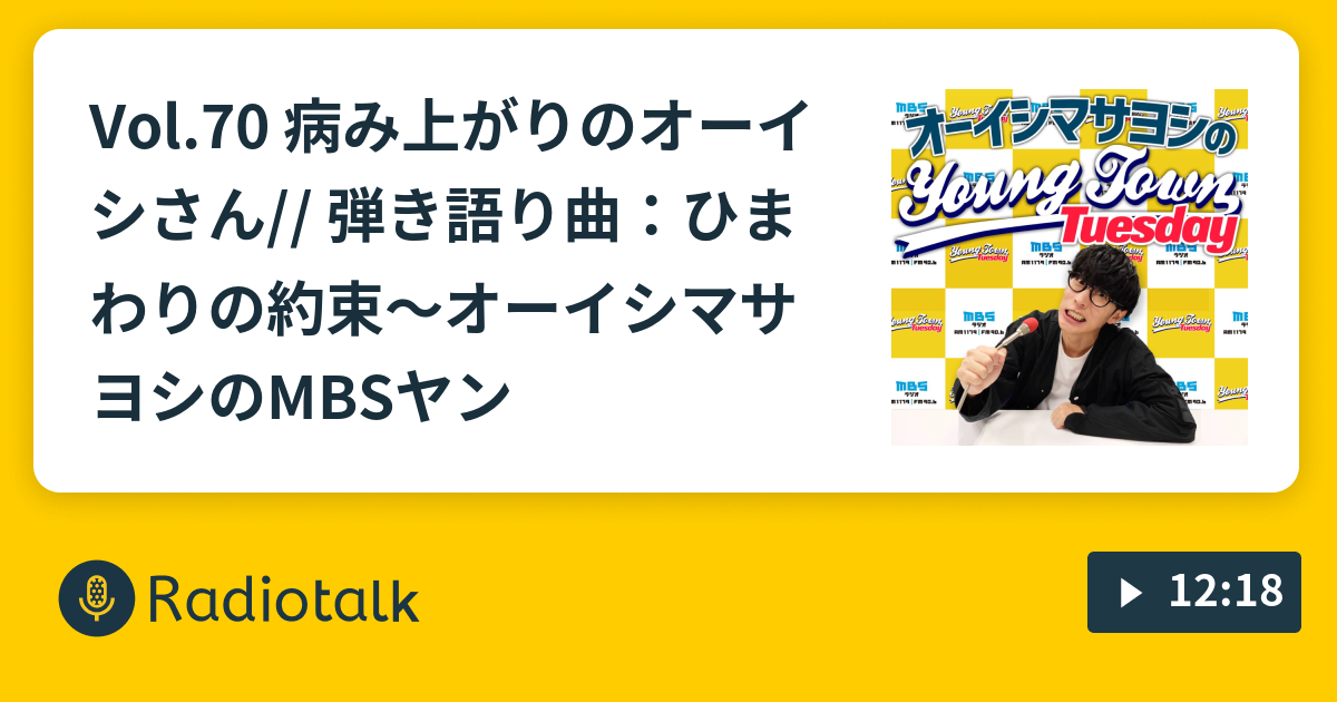 Vol.70 病み上がりのオーイシさん// 弾き語り曲：ひまわりの約束～オーイシマサヨシのMBSヤングタウン - オーイシマサヨシのヤングタウン - Radiotalk(ラジオトーク)
