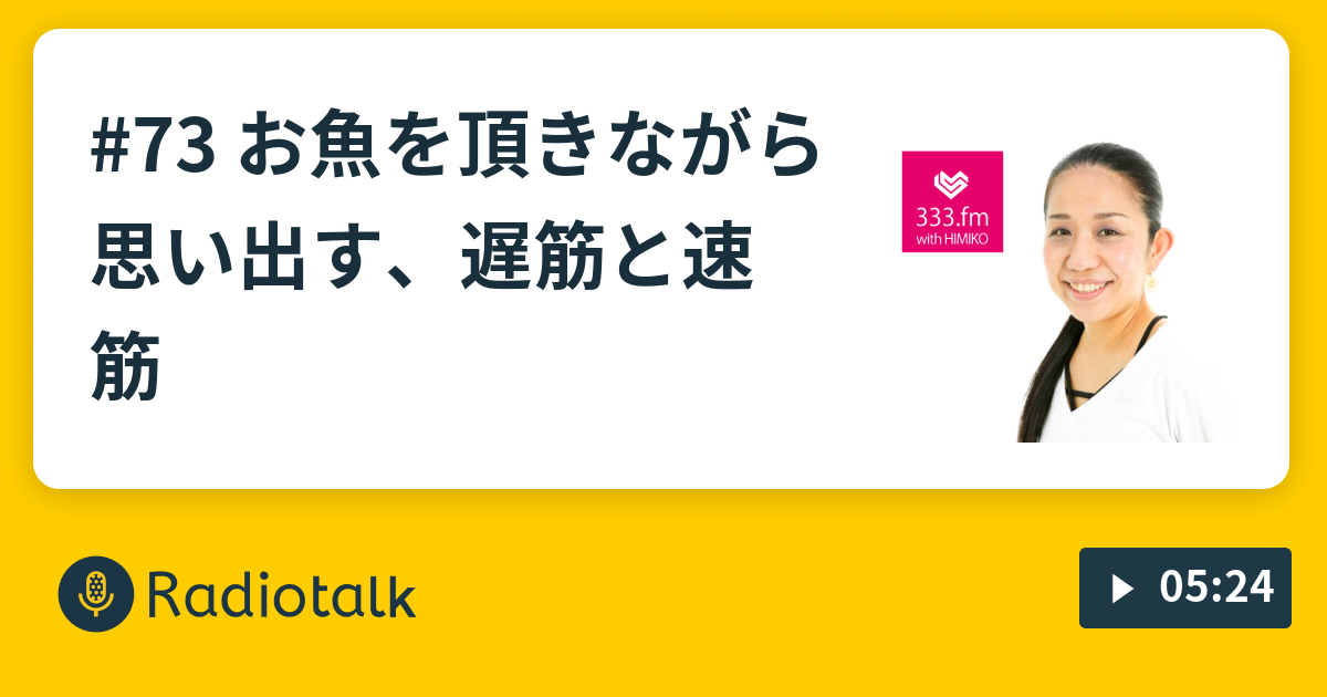 #73 お魚を頂きながら思い出す、遅筋と速筋 - 333fm with HIMIKO - Radiotalk(ラジオトーク)