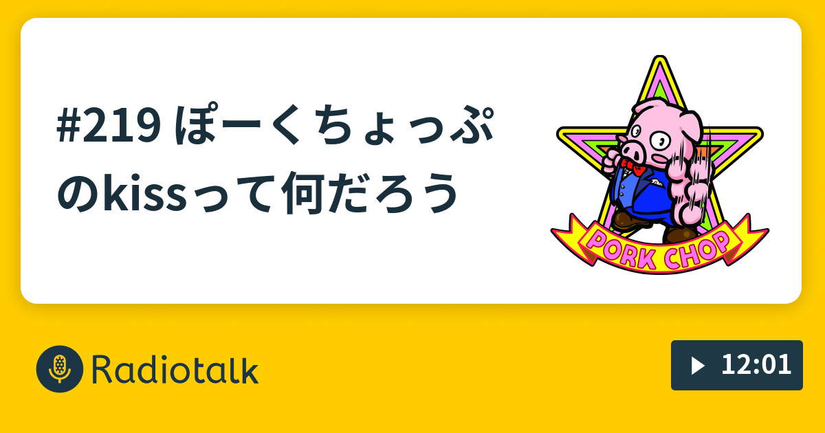 #219 ぽーくちょっぷのkissって何だろう - ぽーくちょっぷ - Radiotalk(ラジオトーク)