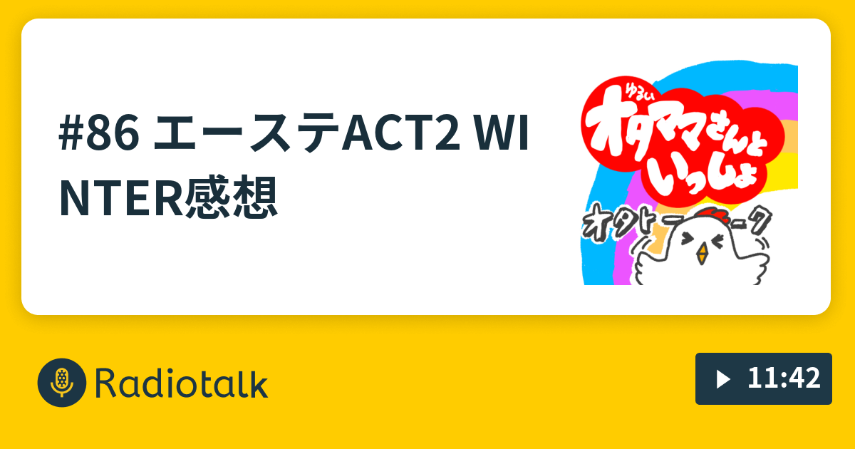 #86🐓 エーステACT2 ️ WINTER感想④ - オタママさんといっしょ - Radiotalk(ラジオトーク)