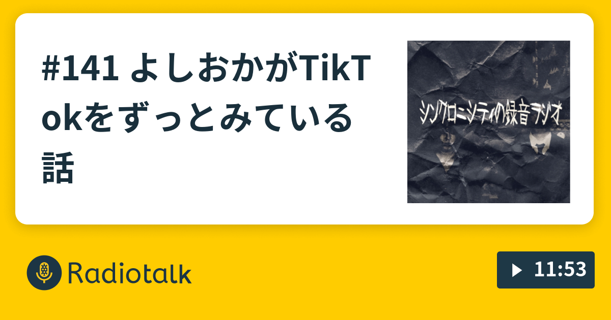 #141 よしおかがTikTokをずっとみている話 - シンクロニシティの録音ラジオ - Radiotalk(ラジオトーク)