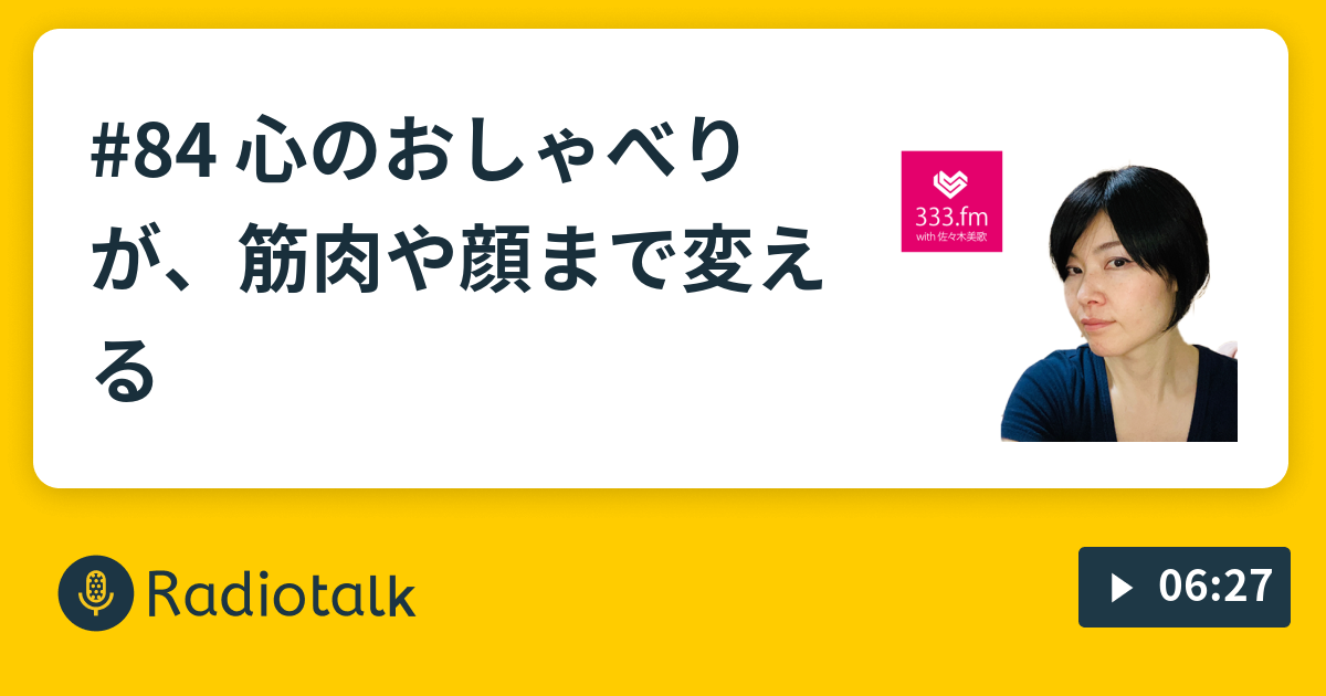 #84 心のおしゃべりが、筋肉や顔まで変える - 333fm with 佐々木美歌 - Radiotalk(ラジオトーク)