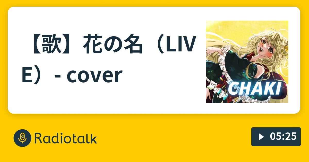 【歌】花の名（LIVE）- cover - CHAKIチャンネル - Radiotalk(ラジオトーク)