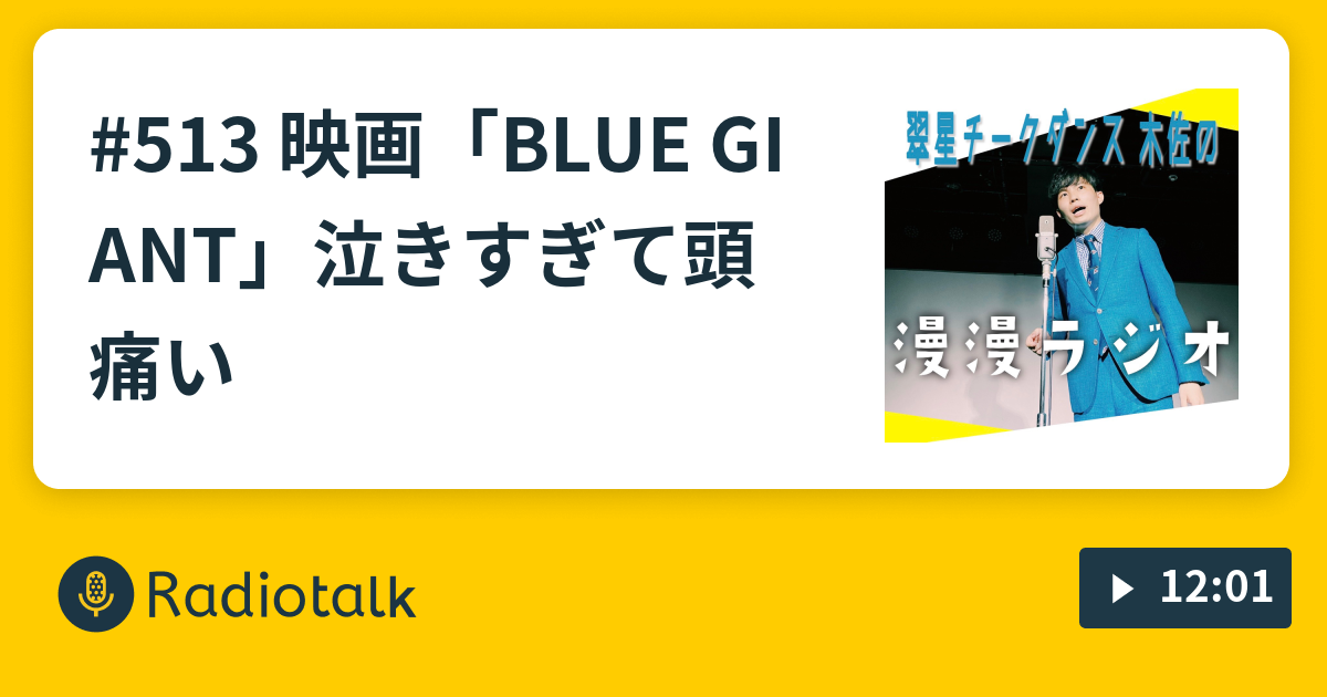 #513 映画「BLUE GIANT」泣きすぎて頭痛い - 翠星チークダンス木佐の漫漫ラジオ - Radiotalk(ラジオトーク)