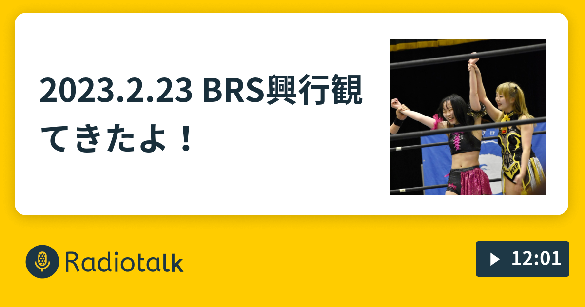 2023.2.23 BRS興行観てきたよ！ - ProWrestlingBigWest - Radiotalk(ラジオトーク)
