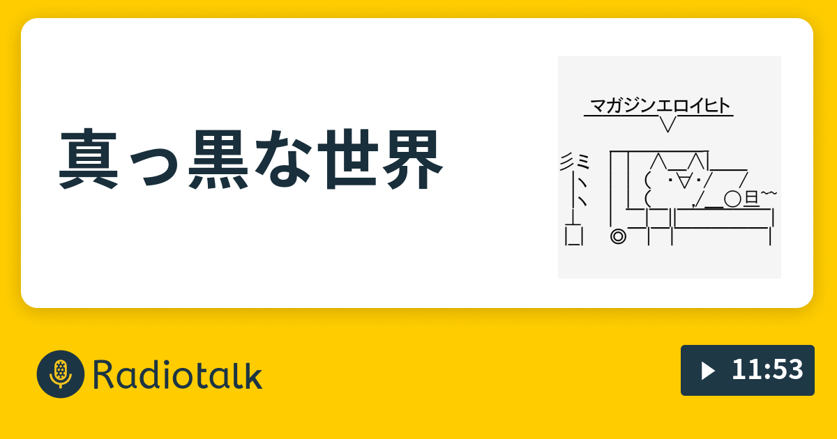 真っ黒な世界 - マガジンエロイヒト - Radiotalk(ラジオトーク)