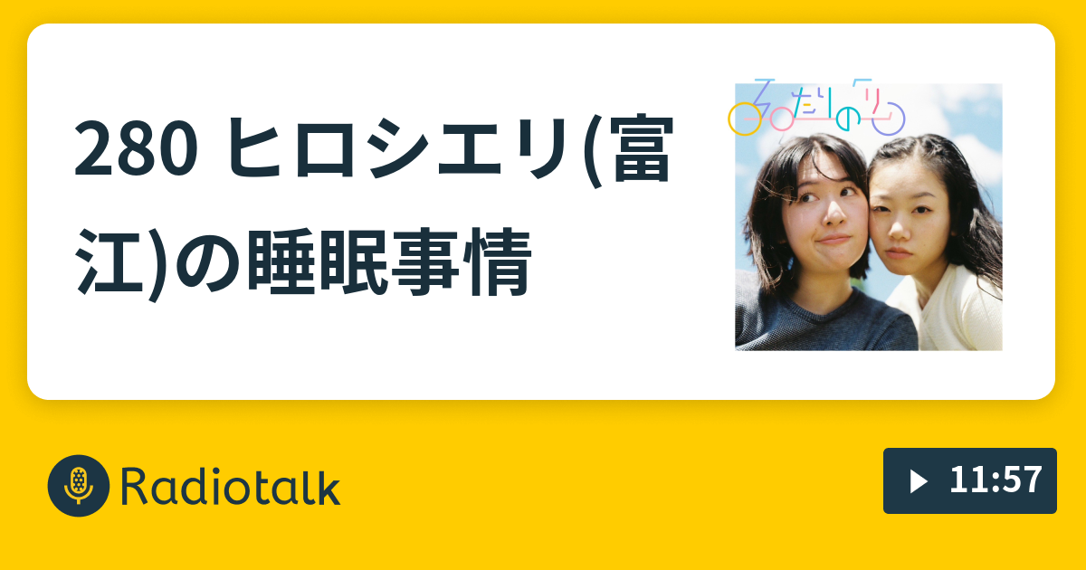 ♯280 ヒロシエリ(富江)の睡眠事情 - 出番を待つふたり - Radiotalk(ラジオトーク)