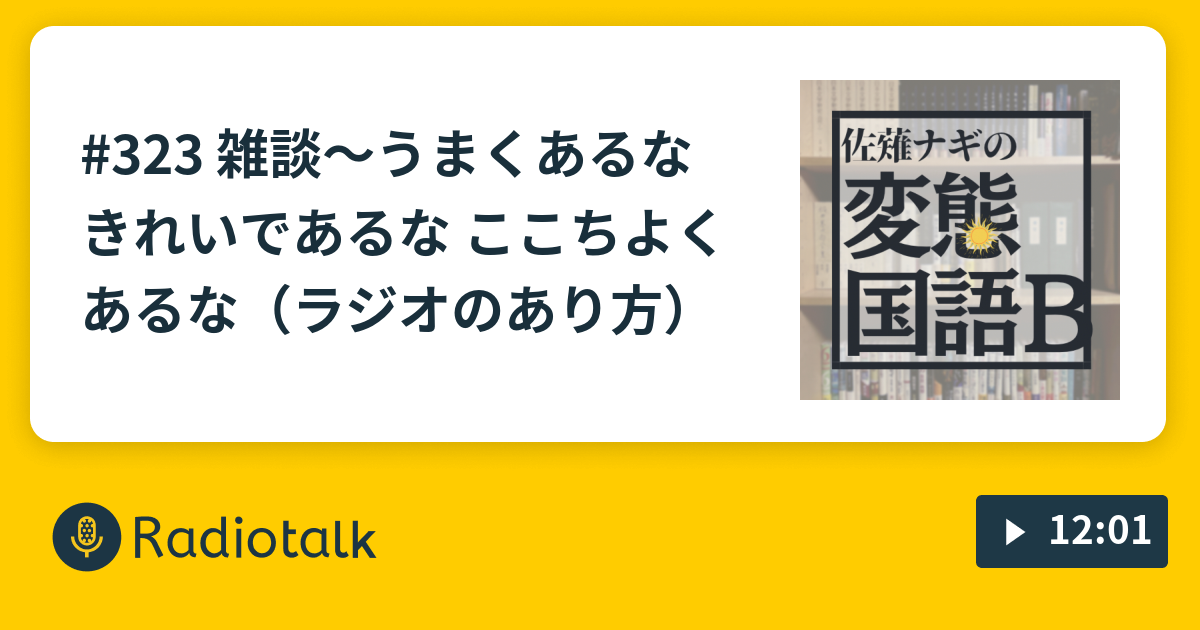#323 雑談〜うまくあるな きれいであるな ここちよくあるな（ラジオのあり方） - 佐薙ナギの変態国語B - Radiotalk(ラジオトーク)