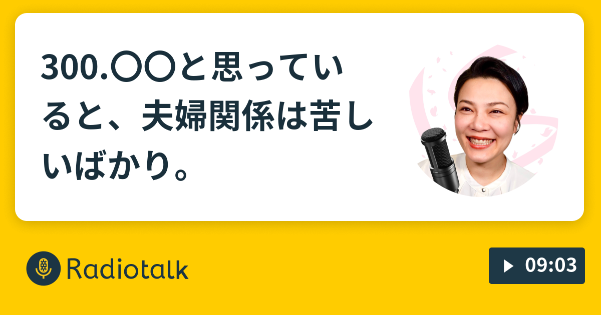 300.〇〇と思っていると、夫婦関係は苦しいばかり。 - 「話す・伝える」が楽しくなるコツ - Radiotalk(ラジオトーク)