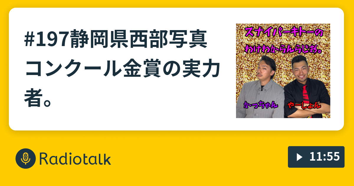 #197静岡県西部写真コンクール金賞の実力者。 - スナイパーキトーのわけわからんらじお。 - Radiotalk(ラジオトーク)