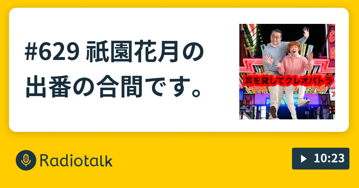 #629 祇園花月の出番の合間です。 - オーサカクレオパトラの耳を貸してクレオパトラ - Radiotalk(ラジオトーク)