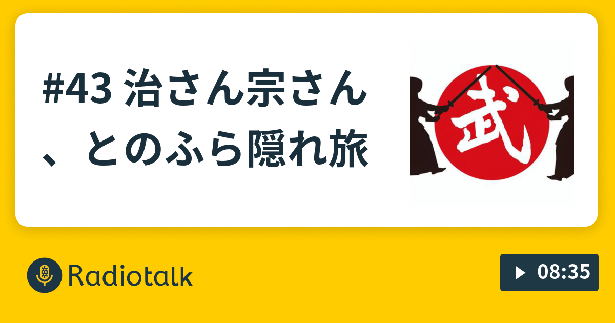 #43 治さん宗さん、とのふら隠れ旅♪ - 朧のチャンバラ大好き！ - Radiotalk(ラジオトーク)