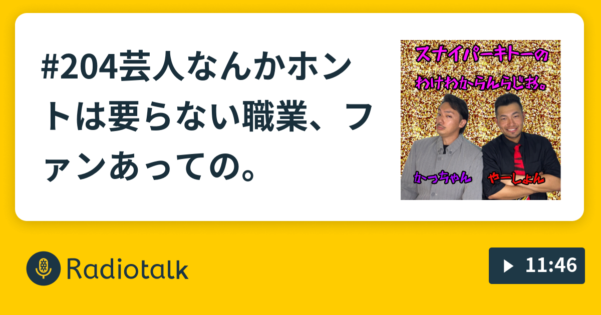 #204芸人なんかホントは要らない職業、ファンあっての。 - スナイパーキトーのわけわからんらじお。 - Radiotalk(ラジオトーク)