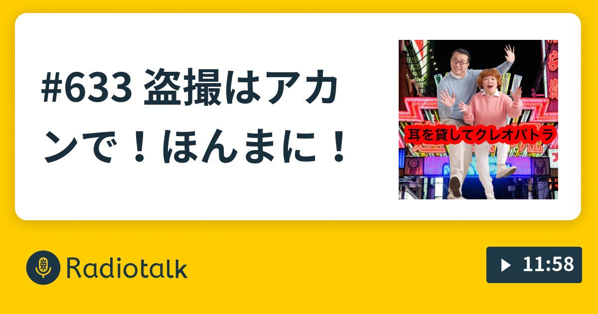 #633 盗撮はアカンで！ほんまに！ - オーサカクレオパトラの耳を貸してクレオパトラ - Radiotalk(ラジオトーク)
