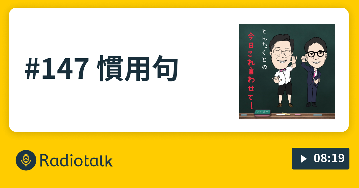 #147 慣用句 - 『毎週火曜土曜更新！』とんたくとの今日はこれ言わせて！ - Radiotalk(ラジオトーク)