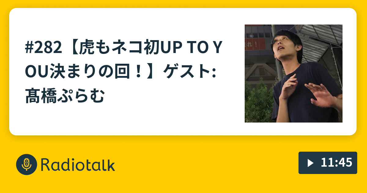 #282【虎もネコ初UP TO YOU決まりの回！】ゲスト:髙橋ぷらむ - 芸歴詐称芸人ザットゥー - Radiotalk(ラジオトーク)