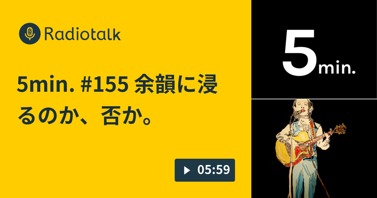 5min. #155 余韻に浸るのか、否か。 - 【5分】5min. - Radiotalk(ラジオトーク)