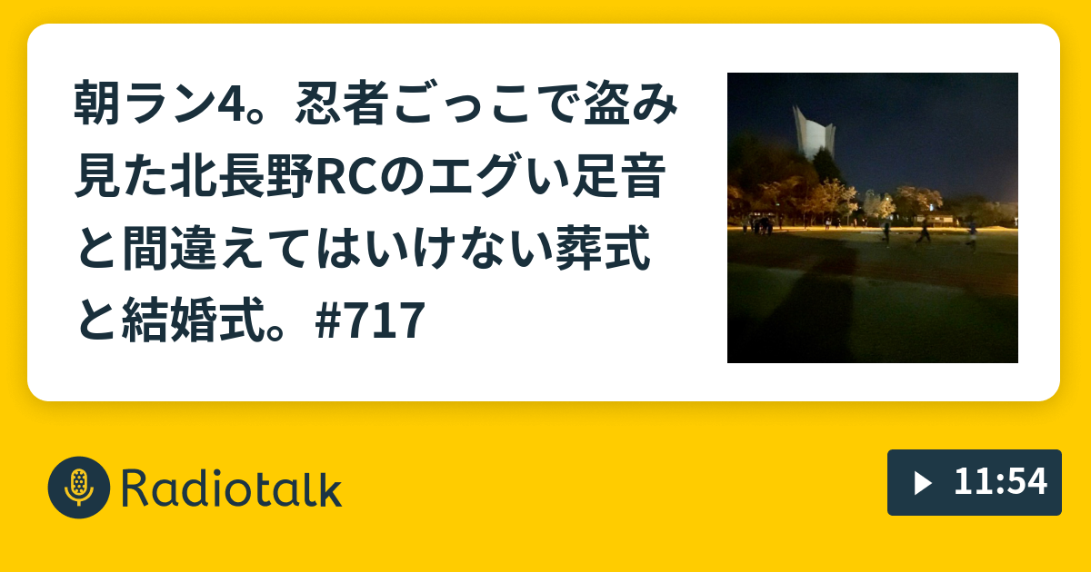 朝ラン4℃。忍者ごっこで盗み見た北長野RCのエグい足音と間違えてはいけない葬式と結婚式。#717 - まちゅうの「毎日走る男のラジオ」 - Radiotalk(ラジオトーク)