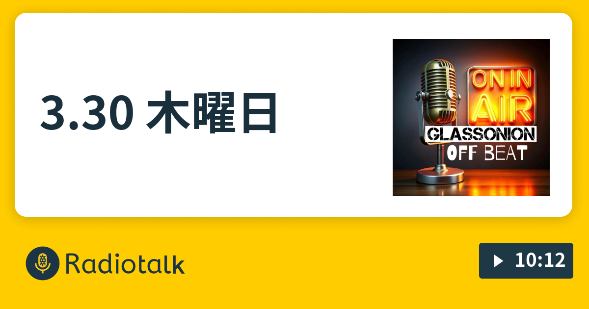 3.30 木曜日 - GLASSONION 🤗👍おしゃべり野郎 ️ - Radiotalk(ラジオトーク)