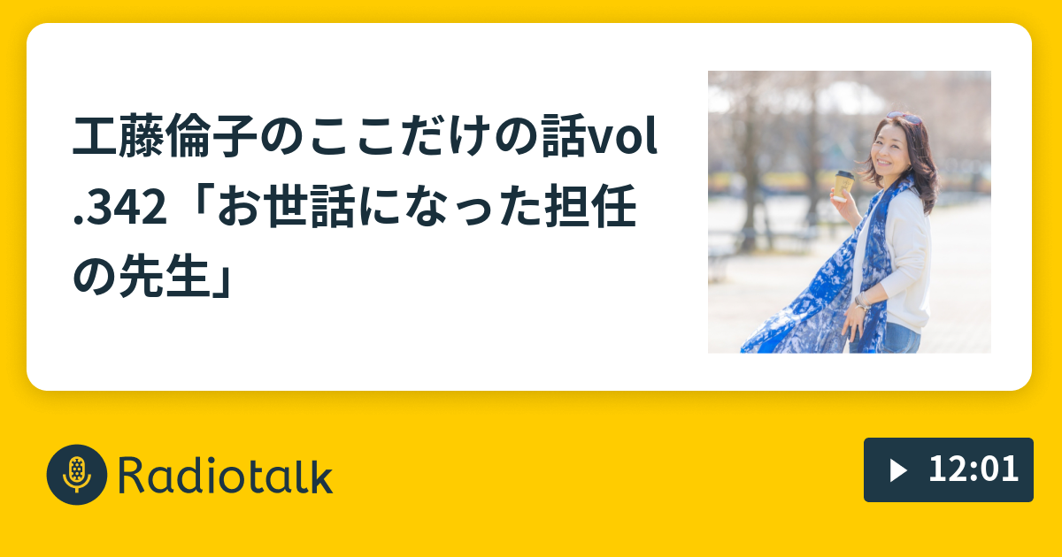 工藤倫子のここだけの話vol.342「お世話になった担任の先生」 - 工藤倫子の「ここだけの話」 - Radiotalk(ラジオトーク)