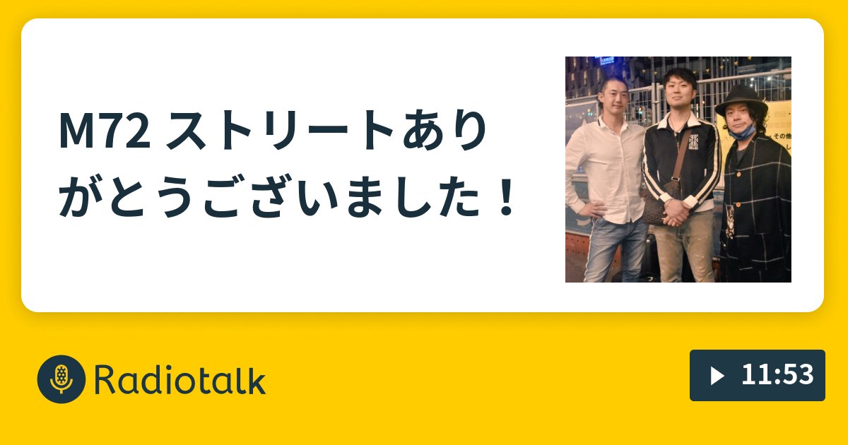 M72 ストリートありがとうございました！ - サトちゃんヒデちゃんごきげんラジオ - Radiotalk(ラジオトーク)