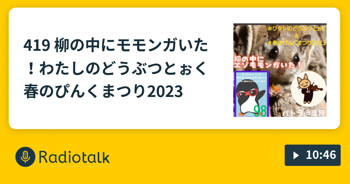 419 柳の中にモモンガいた！ わたしのどうぶつとぉく 春のぴんくまつり2023 - スタートライン日記 - Radiotalk(ラジオトーク)