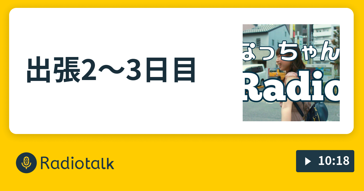 出張2〜3日目 - なっちゃんRadio（イベントmc） - Radiotalk(ラジオトーク)