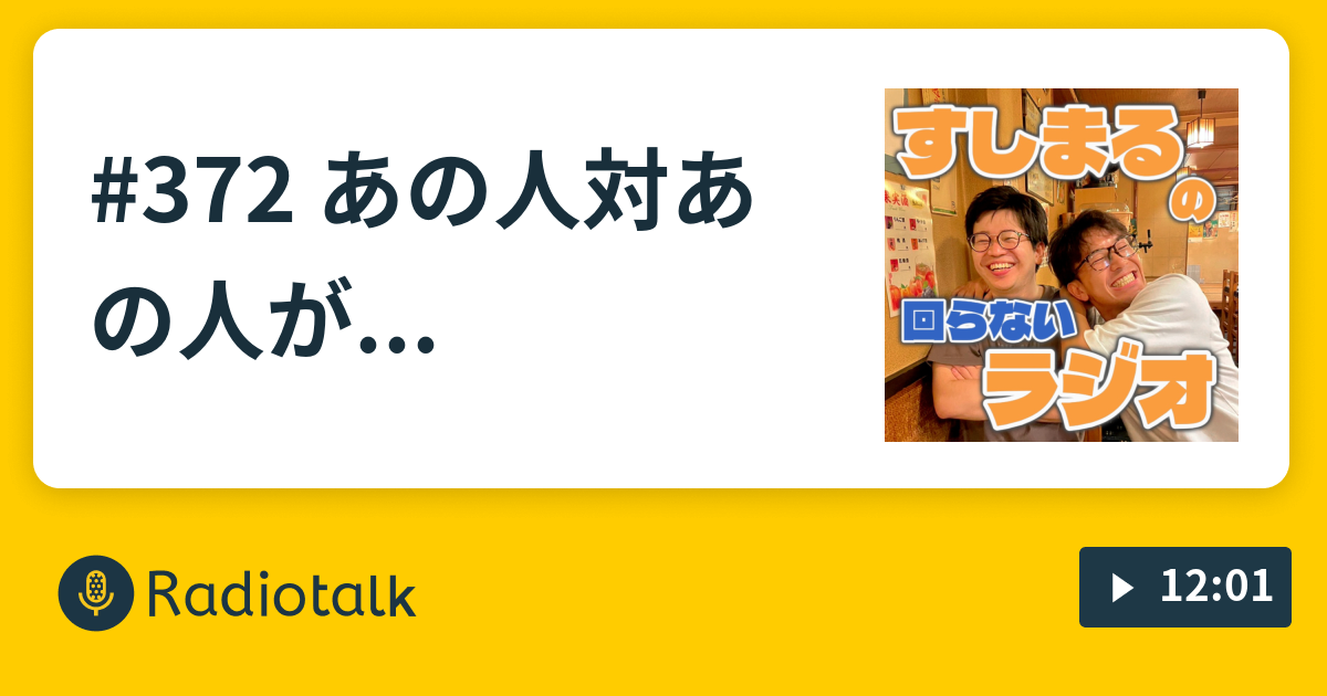 #372 あの人対あの人が...😳 - すしまるの回らないラジオ - Radiotalk(ラジオトーク)
