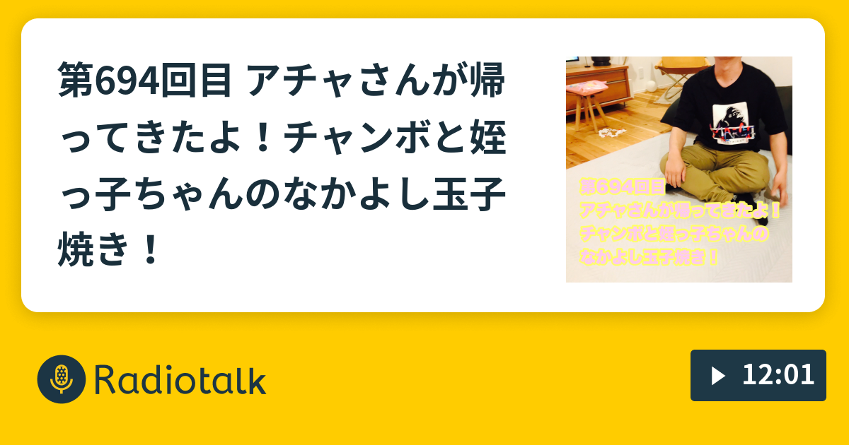 第694回目 アチャさんが帰ってきたよ！チャンボと姪っ子ちゃんのなかよし玉子焼き！ - ジャパネーズ 太陽ト月ノ閑話 - Radiotalk(ラジオトーク)