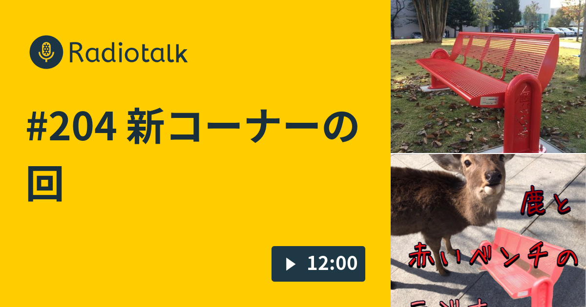 #204 新コーナーの回 - 鹿と赤いベンチのラジオ - Radiotalk(ラジオトーク)