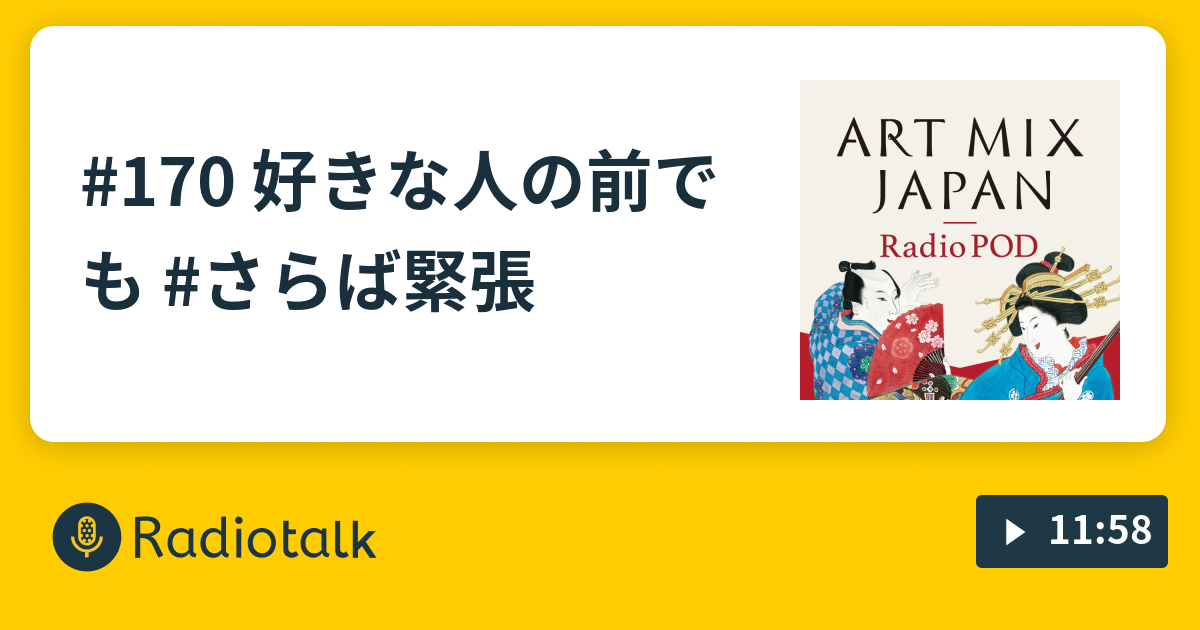 #170 好きな人の前でも #さらば緊張 - 日本文化の面白さに迫っていくアートミックスジャパンRADIOPOD - Radiotalk(ラジオトーク)
