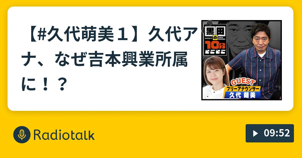 久代萌美1】久代アナ、なぜ吉本興業所属に！？ - 黒田の10分そこそこ - Radiotalk(ラジオトーク)