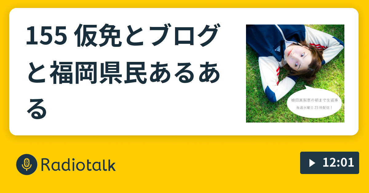 155 仮免とブログと福岡県民あるある - 植田真梨恵の朝まで生返事 - Radiotalk(ラジオトーク)
