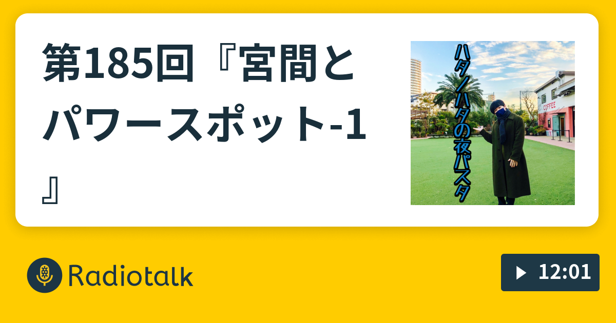 第185回『宮間とパワースポット①-1』 - ハタノハタの夜パスタ - Radiotalk(ラジオトーク)