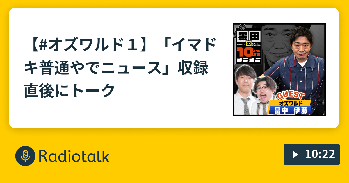 オズワルド1】「イマドキ普通やでニュース」収録直後にトーク - 黒田の10分そこそこ - Radiotalk(ラジオトーク)