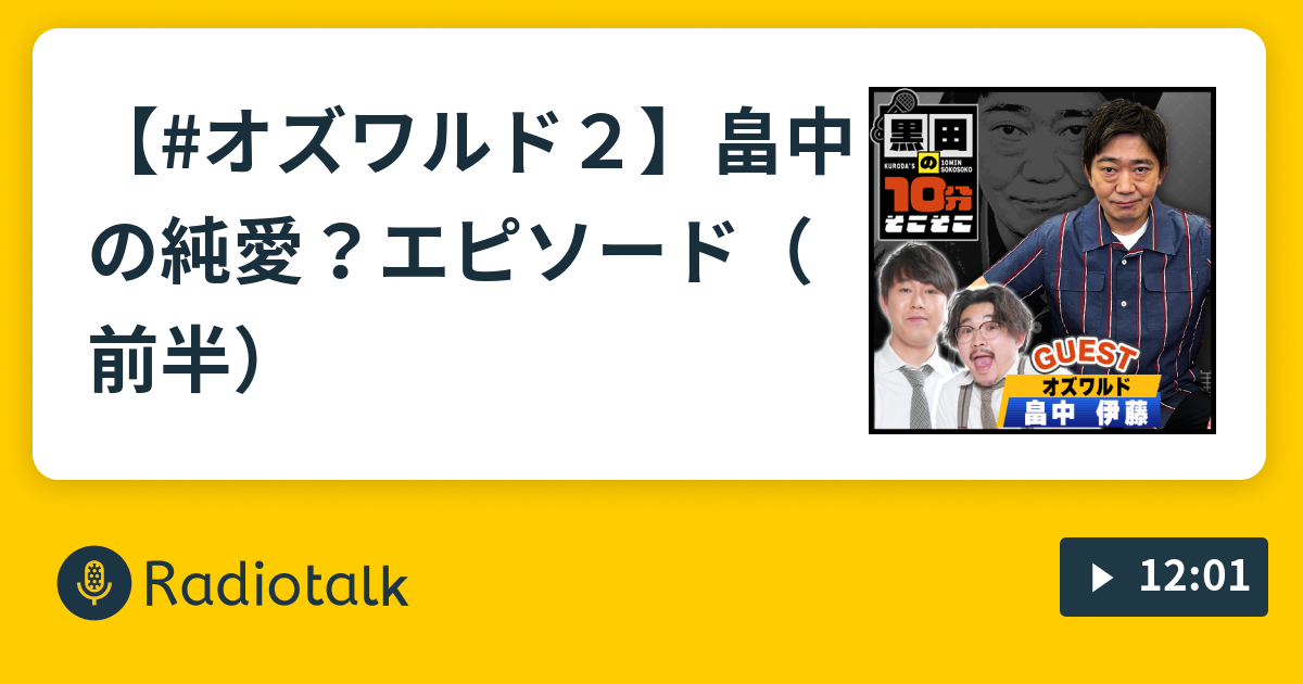 オズワルド2】畠中の純愛？エピソード（前半） - 黒田の10分そこそこ - Radiotalk(ラジオトーク)
